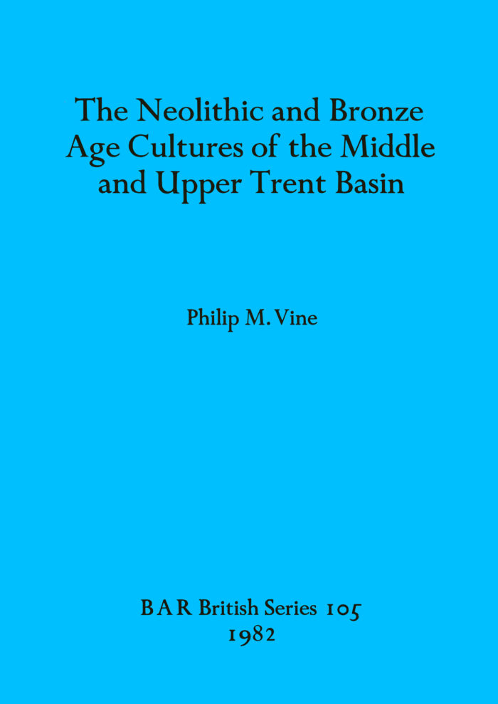 The Neolithic and Bronze Age Cultures of the Middle and Upper Trent ...